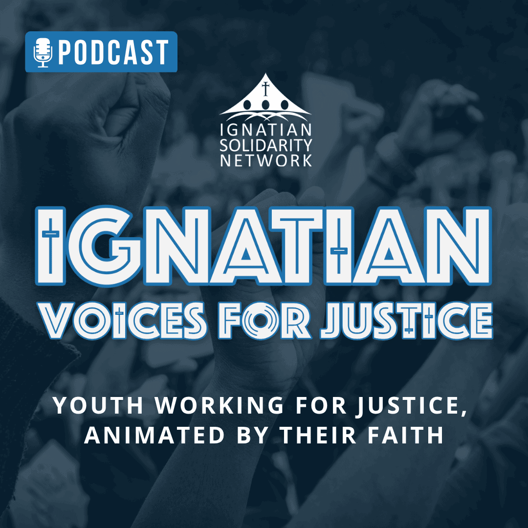 Ignatian Voices for Justice Podcast - Ignatian Solidarity Network